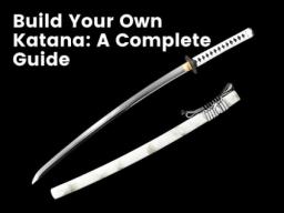 Complete guide for custom katana
